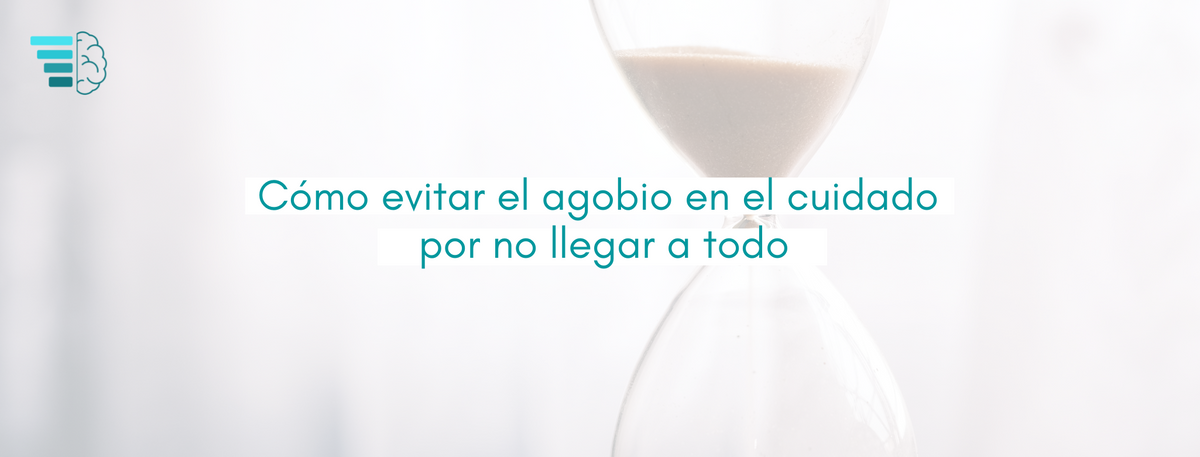 Como evitar el agobio en el cuidado por no llegar a todo ...